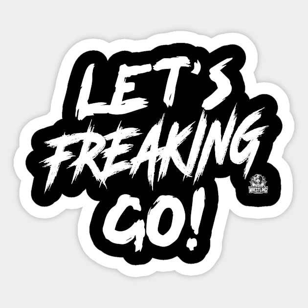 Let's Freaking Go! - Wrestler - Sticker | TeePublic